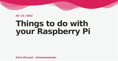things to do with your raspberry pi — chris mcleod