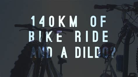 140km Of Bike Ride And A Dildo Youtube