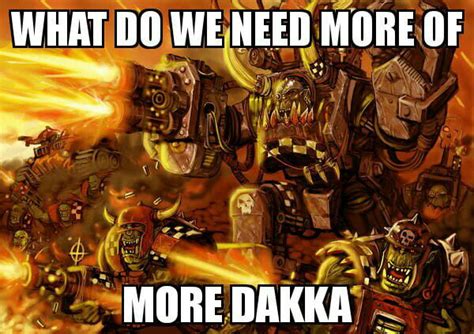 More Dakka 9gag