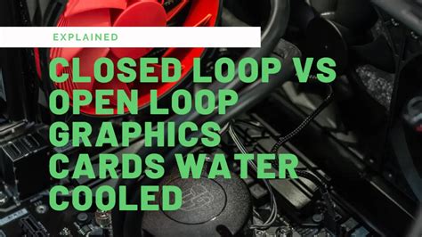 Closed Loop Vs Open Loop Graphics Cards Water Cooled GPUSpecs Com