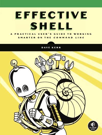 Effective Shell A Practical Users Guide To Working Smarter On The