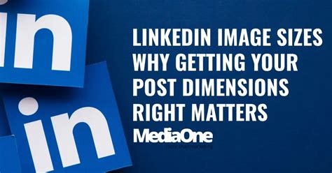Linkedin Image Sizes Why Getting Your Post Dimensions Right Matters Mediaone