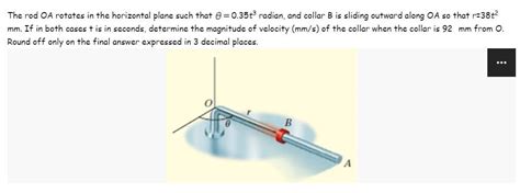 Solved The Rod OA Rotates In The Horizontal Plane Such That Chegg Com