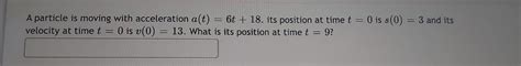 Solved A Particle Is Moving With Acceleration A T 6t 18