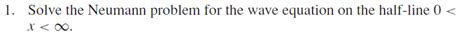 Solved 1 Solve The Neumann Problem For The Wave Equation On