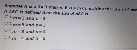 solved suppose a is a 4x3 matrix b is a mxn matrix and c is