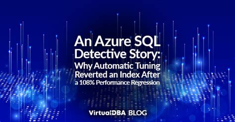 An Azure Sql Detective Story Why Automatic Tuning Reverted An Index After A 108 Performance