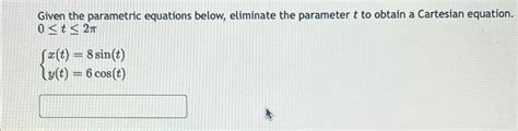 Solved Given The Parametric Equations Below Eliminate The