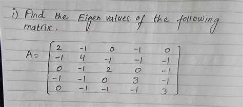 Solved I Find The Eigen Values Of The Following Matrix
