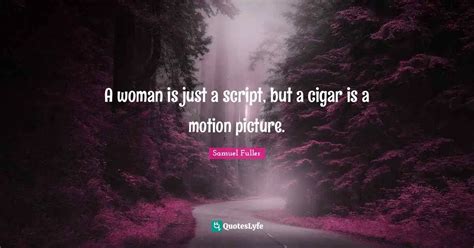 a woman is just a script but a cigar is a motion picture quote by