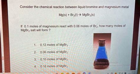 Consider The Chemical Reaction Between Liquid Bromine And Magnesium