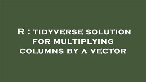 R Tidyverse Solution For Multiplying Columns By A Vector Youtube