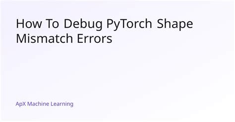How To Debug Pytorch Shape Mismatch Errors
