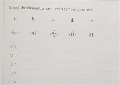 [answered] Select The Element Whose Lewis Symbol Is Correct A Ga O B O Kunduz