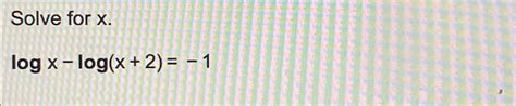 Solved Solve For Xlogx Log X 2 1 Chegg Com