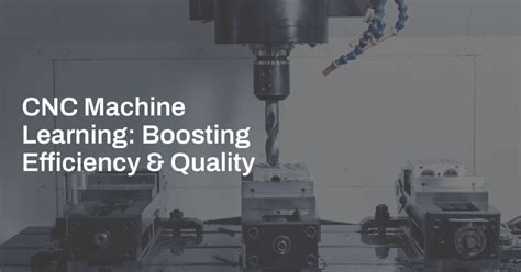 Cnc Machine Learning Boosting Efficiency And Quality
