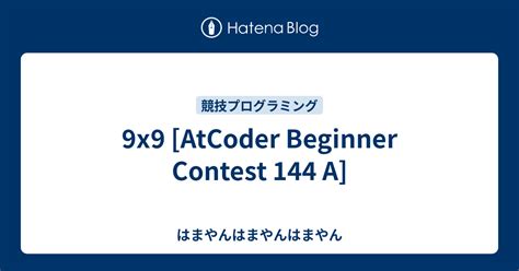 9x9 Atcoder Beginner Contest 144 A はまやんはまやんはまやん