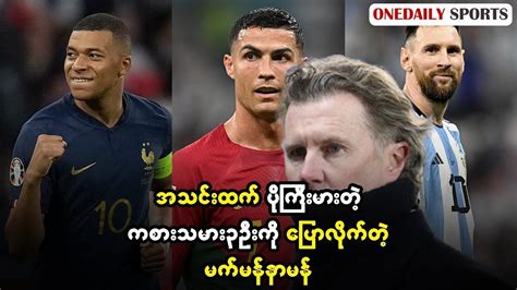 အသင်းထက်ပိုကြီးမားတဲ့ ကစားသမား ၃ ဦးကိုပြောလိုက်တဲ့ မက်မန်နာမန် Youtube