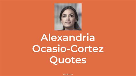 75 Alexandria Ocasio Cortez Quotes About Progressive Inspiring And