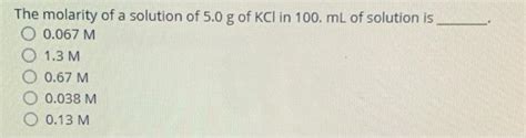 Solved The molarity of a solution of 5.0 g of KCl in 100. mL | Chegg.com