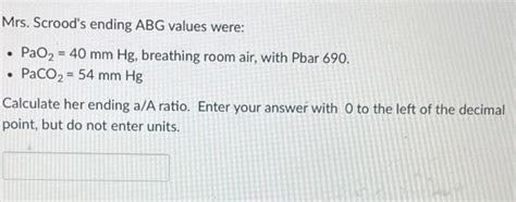 Solved Mrs. Scrood's ending ABG values were: - PaO2=40 mmHg, | Chegg.com