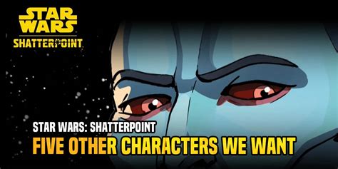 Star Wars Shatterpoint 5 Characters That Need To Show Up Bell Of