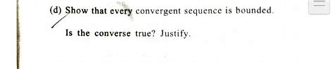 D Show That Every Convergent Sequence Is Bounded Is The Converse True
