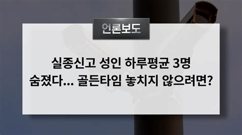 실종신고 성인 하루 평균 3명 숨졌다… 골든타임 놓치지 않으려면 마크애니 뉴스 Markany Inc