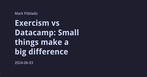 Exercism Vs Datacamp Small Things Make A Big Difference Mark Pitblado