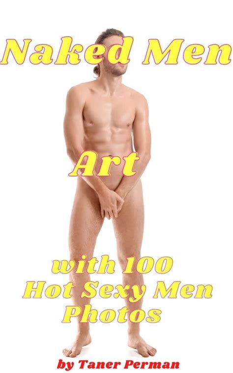 Naked Men Art With 100 Hot Sexy Men Photos By Taner Perman Goodreads
