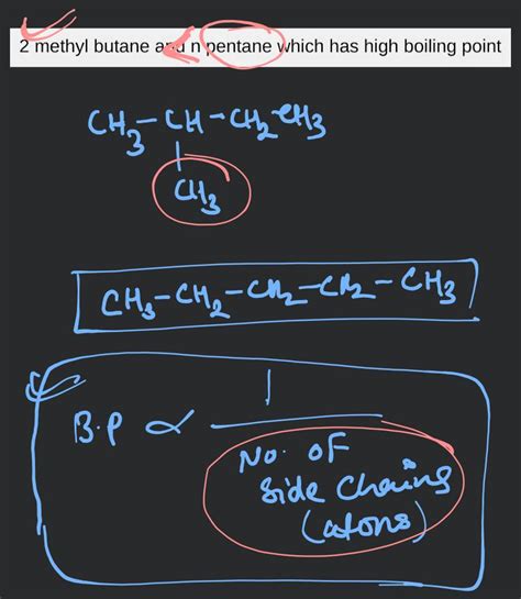 2 methyl butane and n pentane which has high boiling point | Filo
