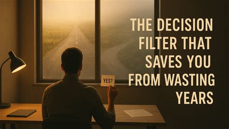 The Decision Filter That Saves You From Wasting Years