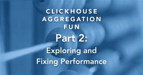 Clickhouse® Aggregation Fun Part 2 Exploring And Fixing Performance