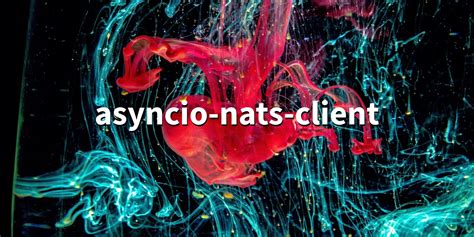 Asyncio Nats Client 0115 Nats Client For Python Asyncio