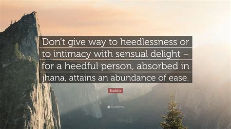 Buddha Quote “dont Give Way To Heedlessness Or To Intimacy With