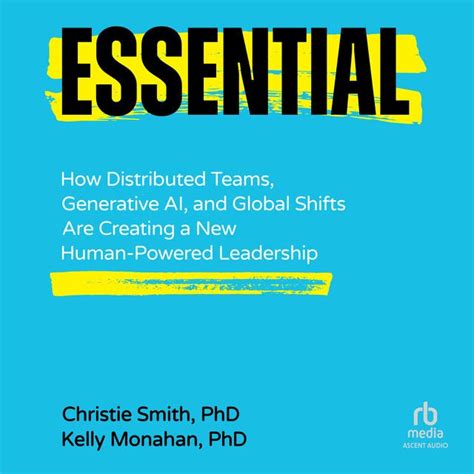Essential How Distributed Teams Generative Ai And Global Shifts Are Creating A New Human