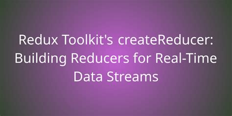 Redux Toolkits Createreducer Building Reducers For Real Time Data