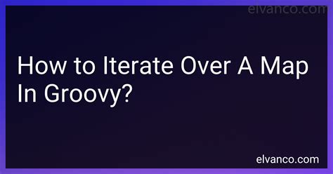 How To Iterate Over A Map In Groovy In 2025