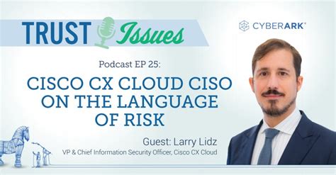 Cyberark On Linkedin Ep 25 Cisco Cx Cloud Ciso On The Language Of Risk