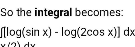 So The Integral Becomes [ Int [ Log Sin X Log 2 Cos X ]