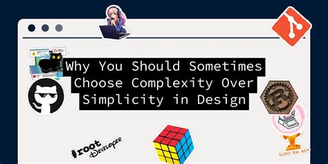 Why You Should Sometimes Choose Complexity Over Simplicity In Design