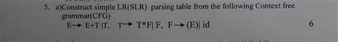 Solved 5 Aconstruct Simple Lrslr Parsing Table From The