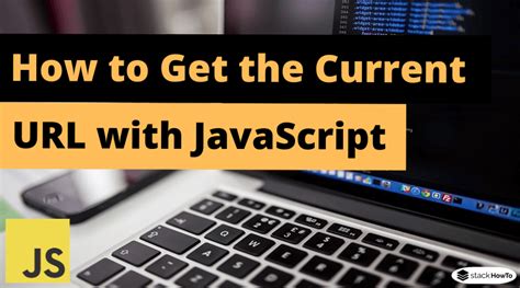 How To Get The Current Url With Javascript Stackhowto