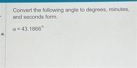 solved convert the following angle to degrees minutes and