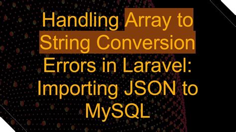 Handling Array To String Conversion Errors In Laravel Importing Json