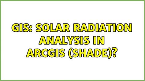 Gis Solar Radiation Analysis In Arcgis Shade Youtube