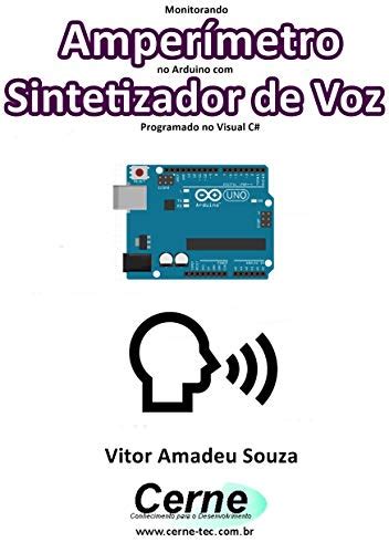 Monitorando Amperímetro No Arduino Com Sintetizador De Voz Programado No Visual C Ebook