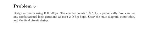 Solved Problem Design A Counter Using D Flip Flops The Chegg Com