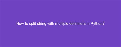 How To Split String With Multiple Delimiters In Python