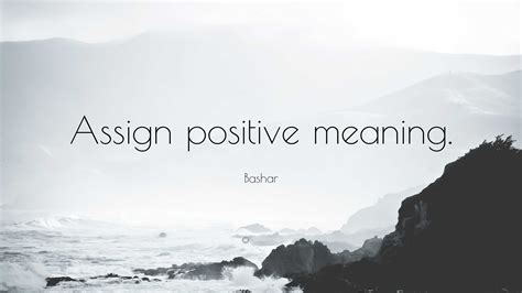 Bashar Quote “assign Positive Meaning ”